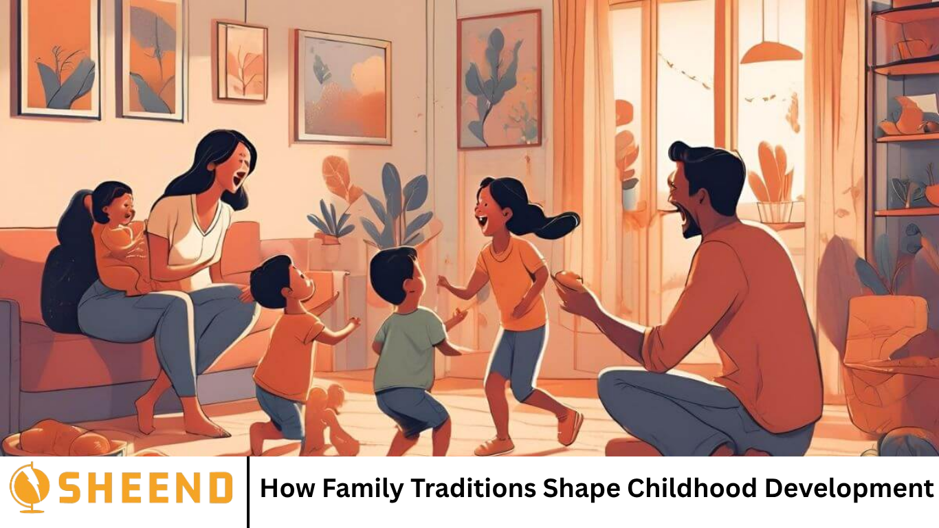 How Family Traditions Shape Childhood Development- Sheend